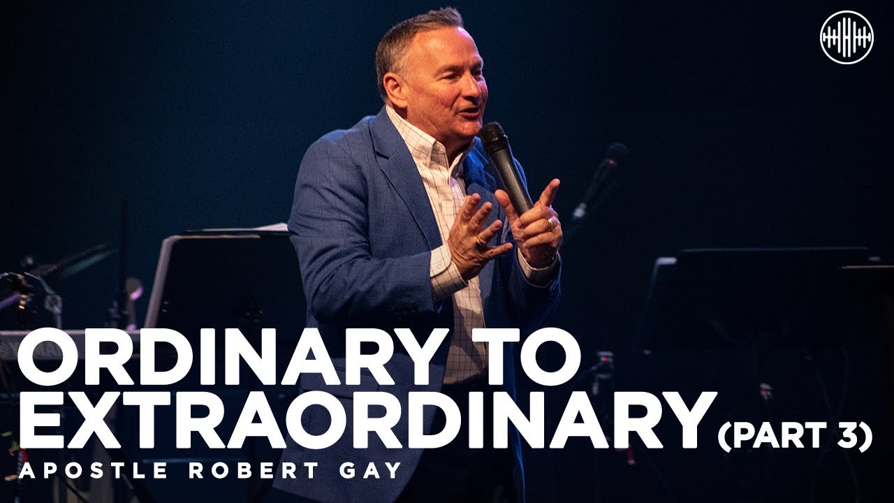 Ordinary to Extraordinary (Part 3) | Apostle Robert Gay - YouTube