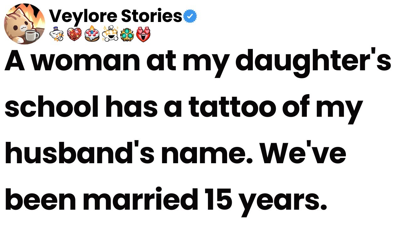 A woman at my daughter's school has a tattoo of my husband's name. We ...