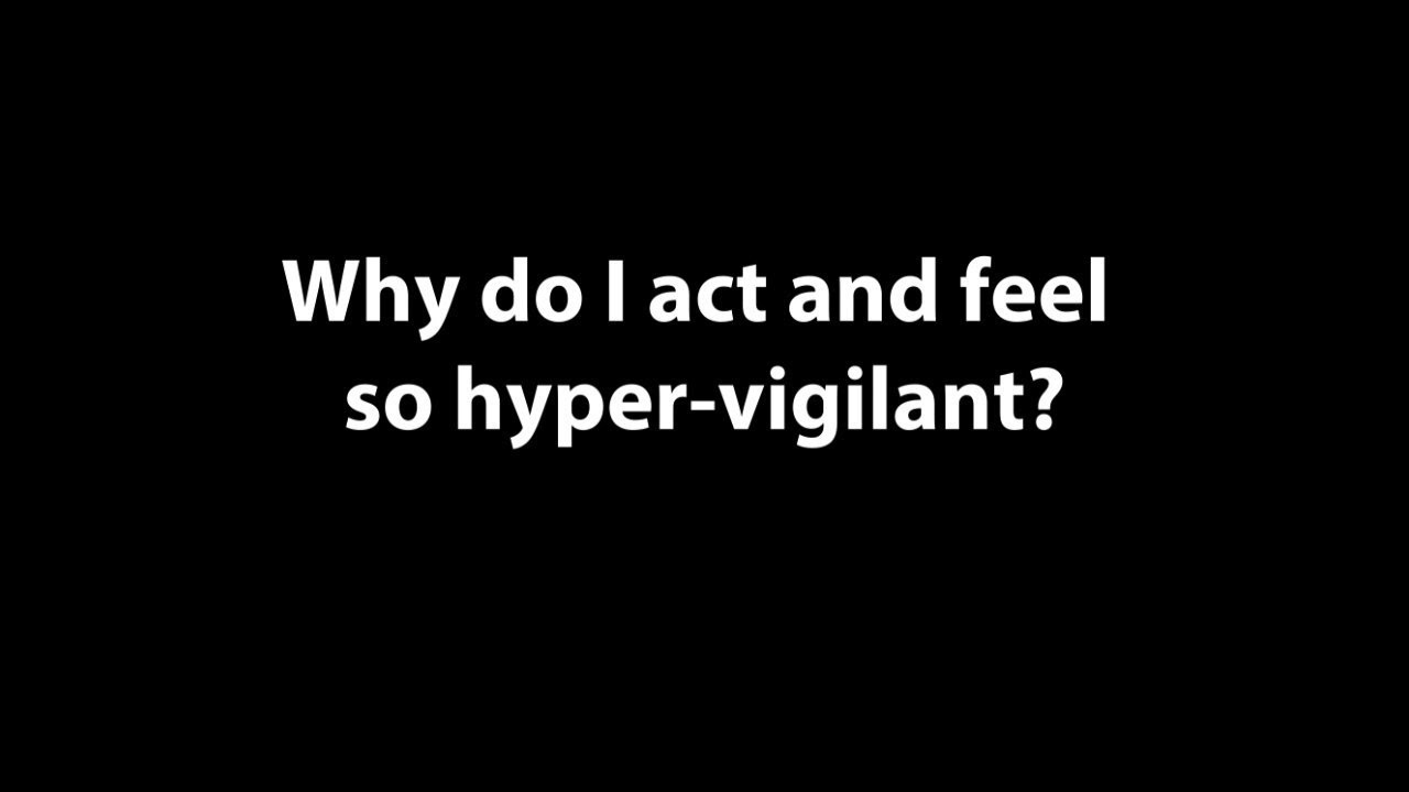 Why Do I Act And Feel So Hyper vigilant YouTube why-do-i-act-and-feel-so-hyper-vigilant-youtube