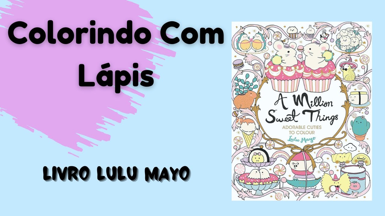 Colorindo Livro da Lulu Mayo -A million sweet things - YouTube