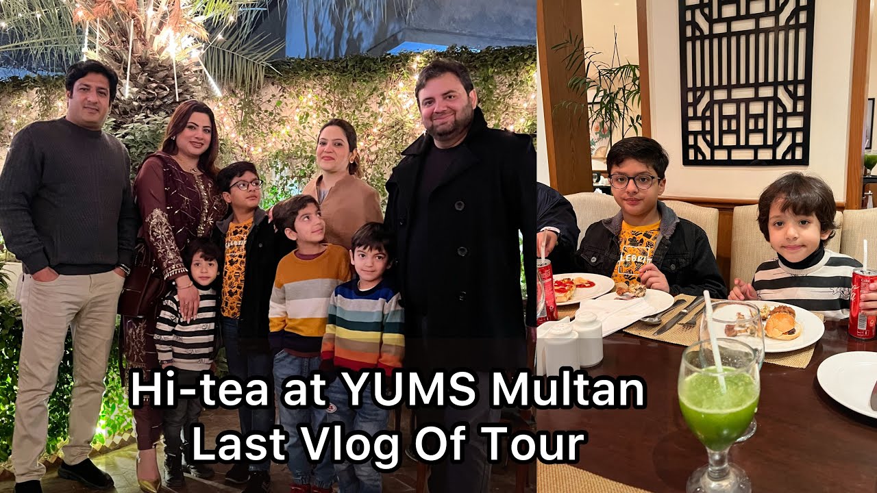Last Vlog || Pakistan Tour || Multan Hi-tea at YUMS #hitea #familyvlog ...