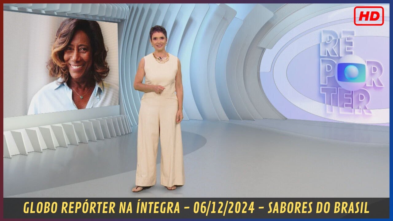GLOBO REPORTER SEXTA 06-12-24 | ASSISTA COMPLETO | Sabores do Brasil ...