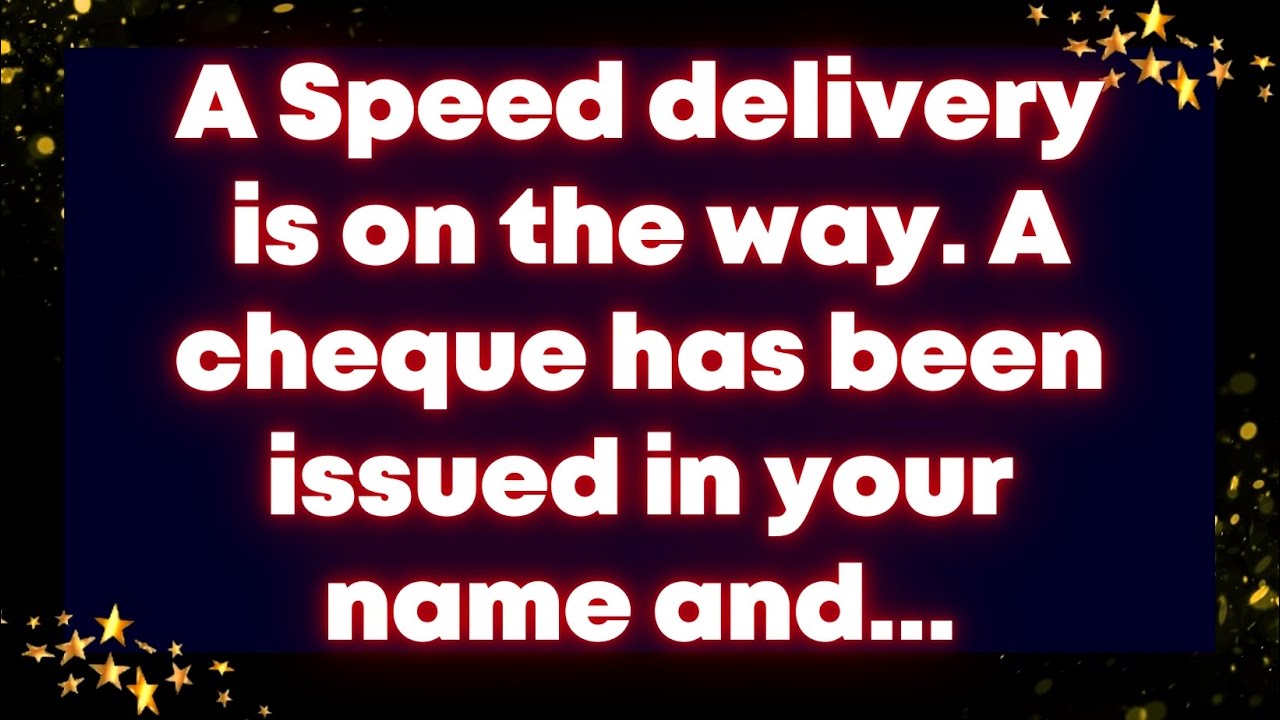 A Speed delivery is on the way. A cheque has been issued in your name ...