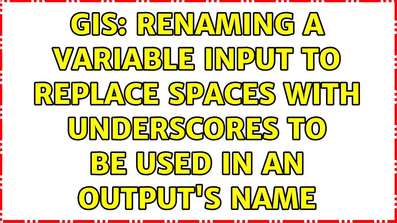 GIS Renaming A Variable Input To Replace Spaces With Underscores To Be GIS Renaming A Variable Input To Replace Spaces With Underscores To Be
