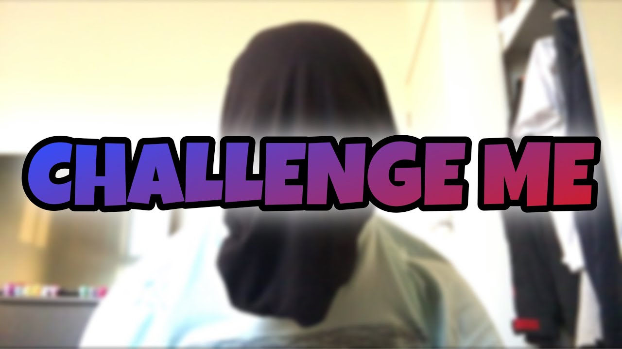 CHALLENGE ME! - YouTube
