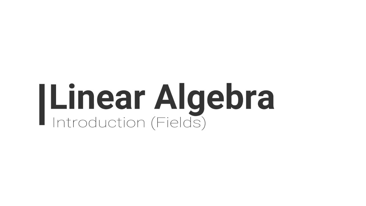 Linear Algebra - Introduction (Concept of Fields) - YouTube