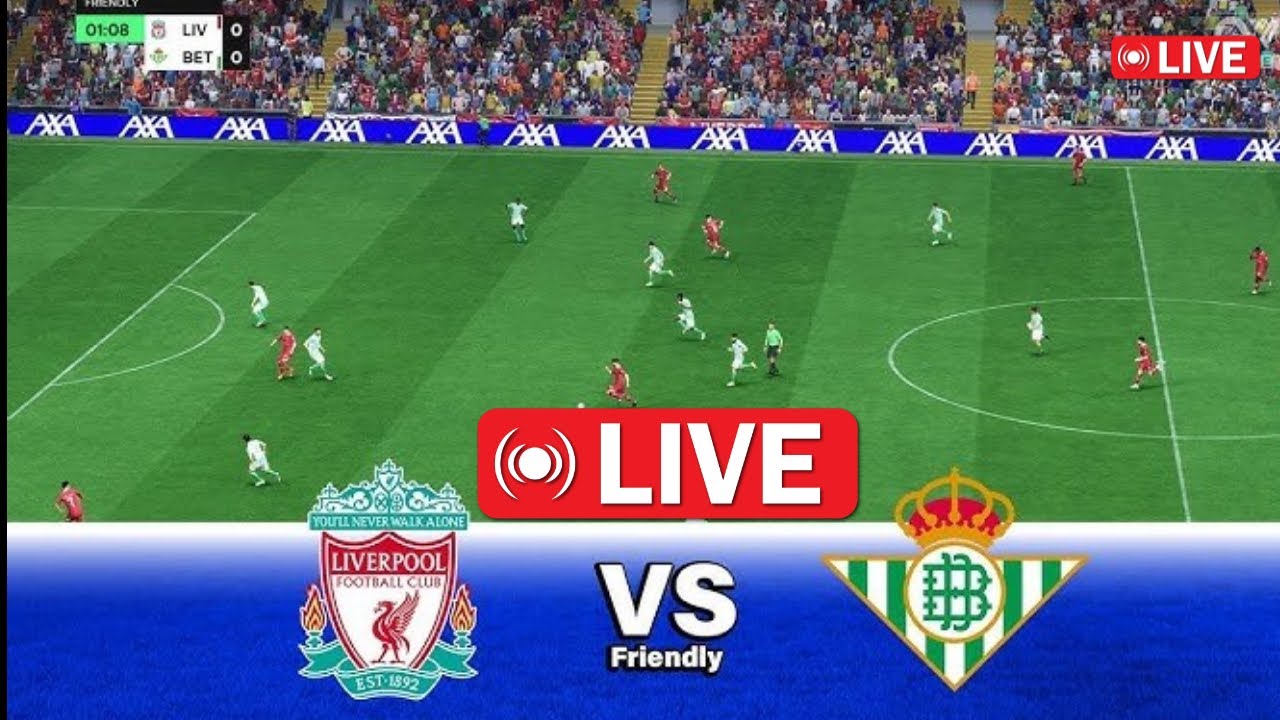 🔴LIVE Liverpool vs Real Betis | International, Club Friendlies | Live ...