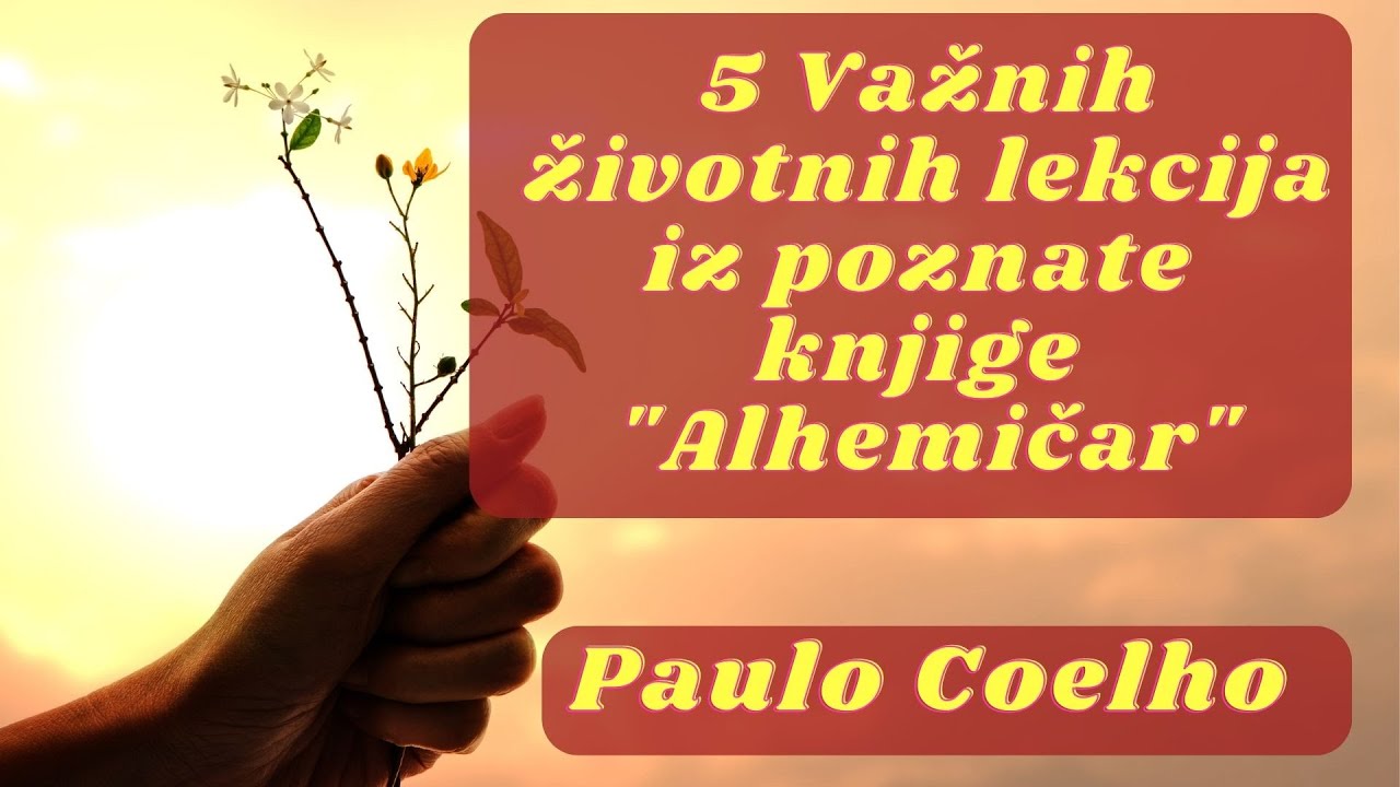 PET VAŽNIH ŽIVOTNIH LEKCIJA IZ POZNATE KNJIGE ALHEMIČAR - PAULO COELHO ...