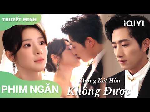 【Trọn Bộ】Không Kết Hôn Không Được | Thuyết Minh | 🔥Xem Một Mạch Cực Cuốn! | iQIYI Vietnam