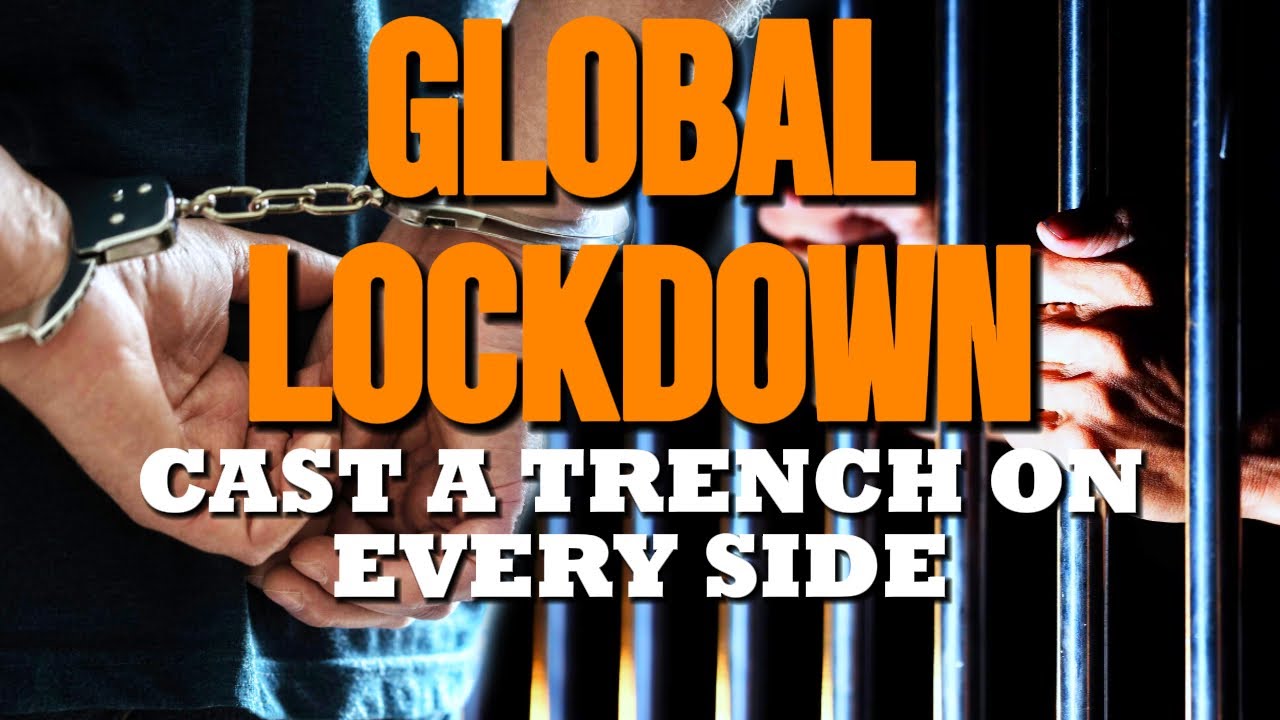 GLOBAL LOCKDOWN, CAST A TRENCH ON EVERY SIDE - YouTube