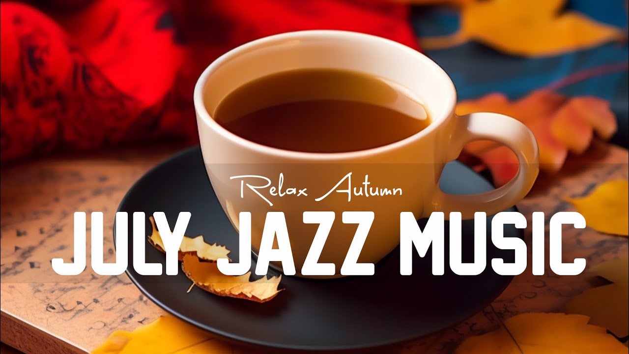 July Jazz Music ☕ Uplifting your moods with Delight Morning Coffee Jazz ...