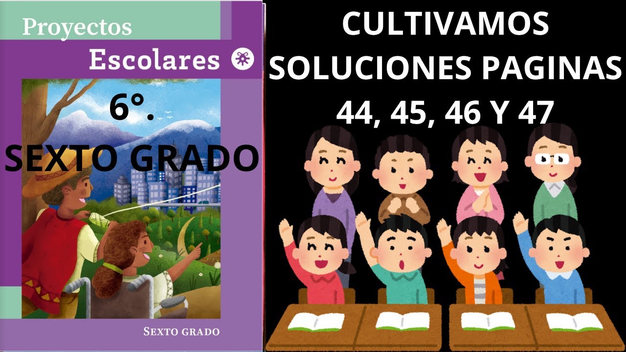 PROYECTOS ESCOLARES SEXTO GRADO PAGINAS. 44, 45, 46 Y 47 "CULTIVAMOS SOLUCIONES" RECOMENDADO ...
