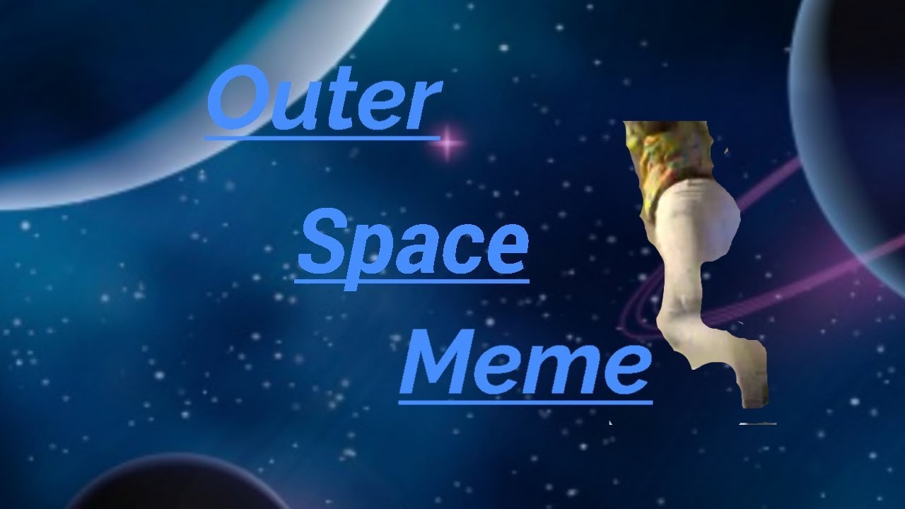 Outer Space Meme 2019 - YouTube
