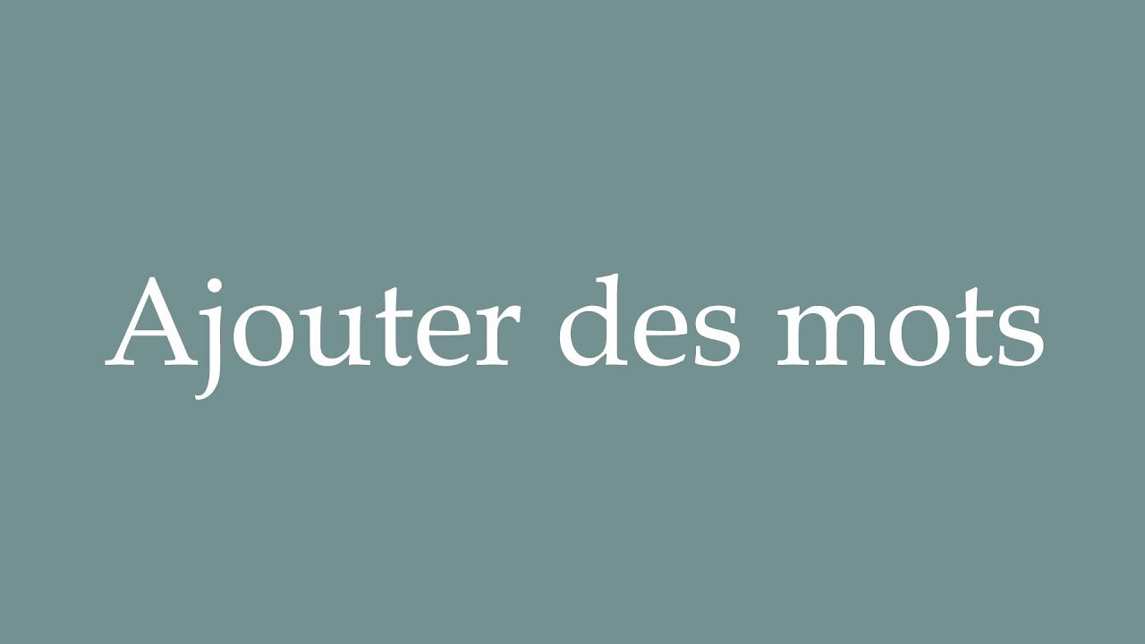 How to Pronounce ''Ajouter des mots'' (Add words) Correctly in French ...