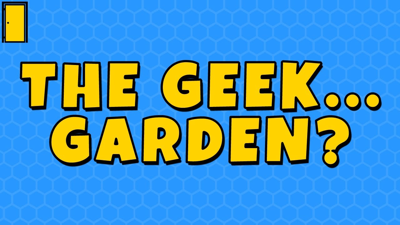 Hello Lovely People, Welcome To The Geek... Garden? - YouTube