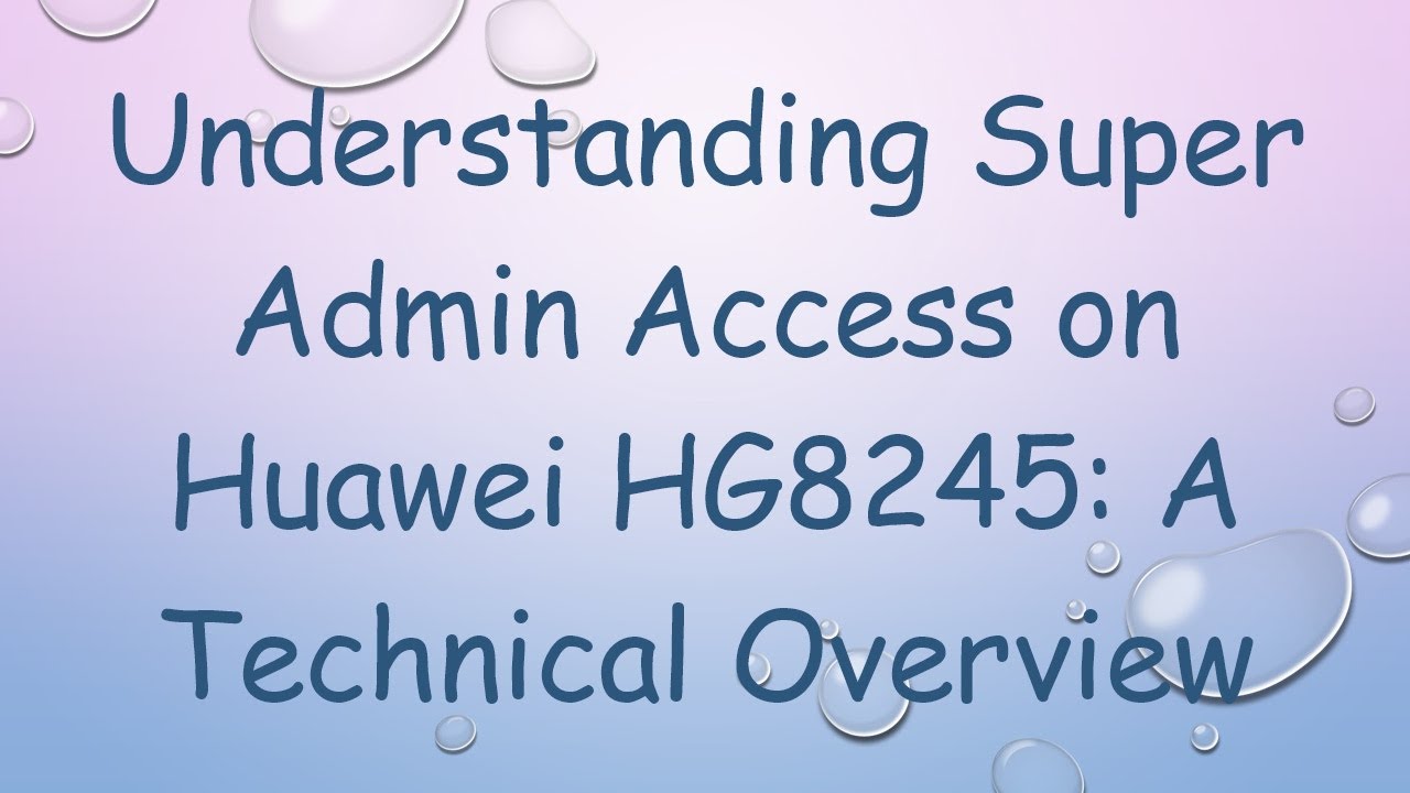 Understanding Super Admin Access on Huawei HG8245: A Technical Overview ...