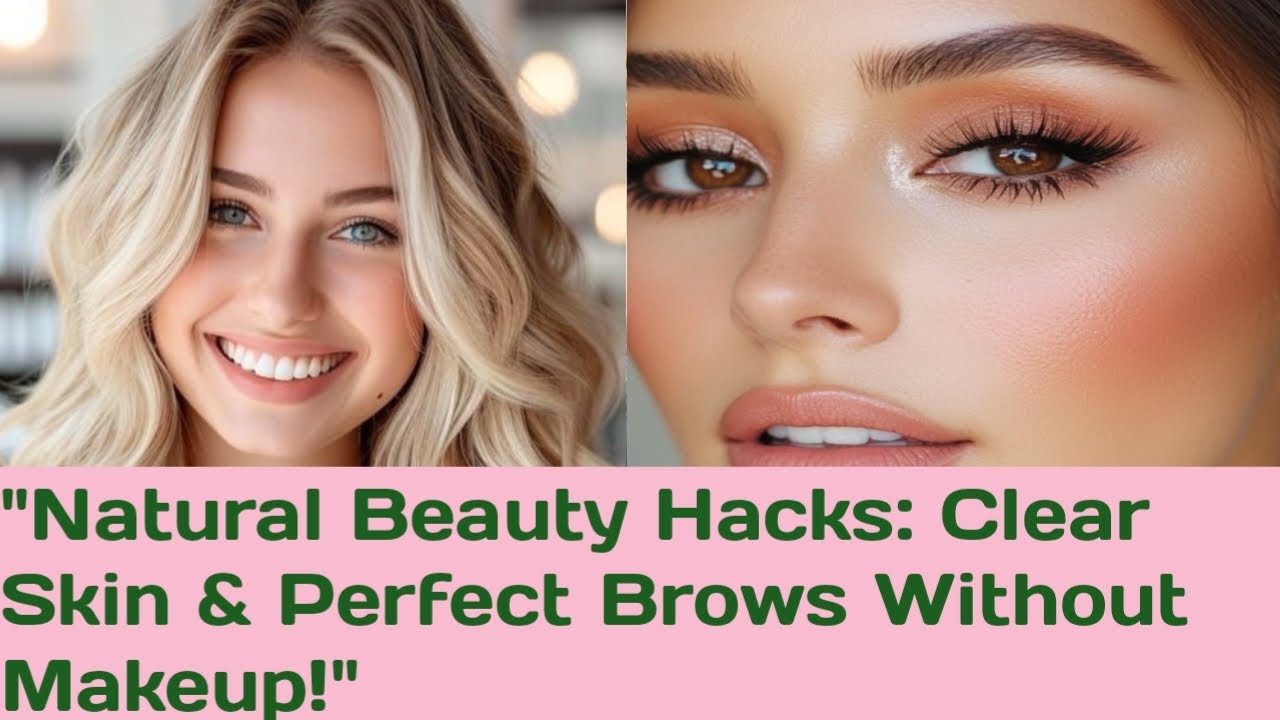 "Natural Beauty Hacks: Clear Skin & Perfect Brows Without Makeup ...