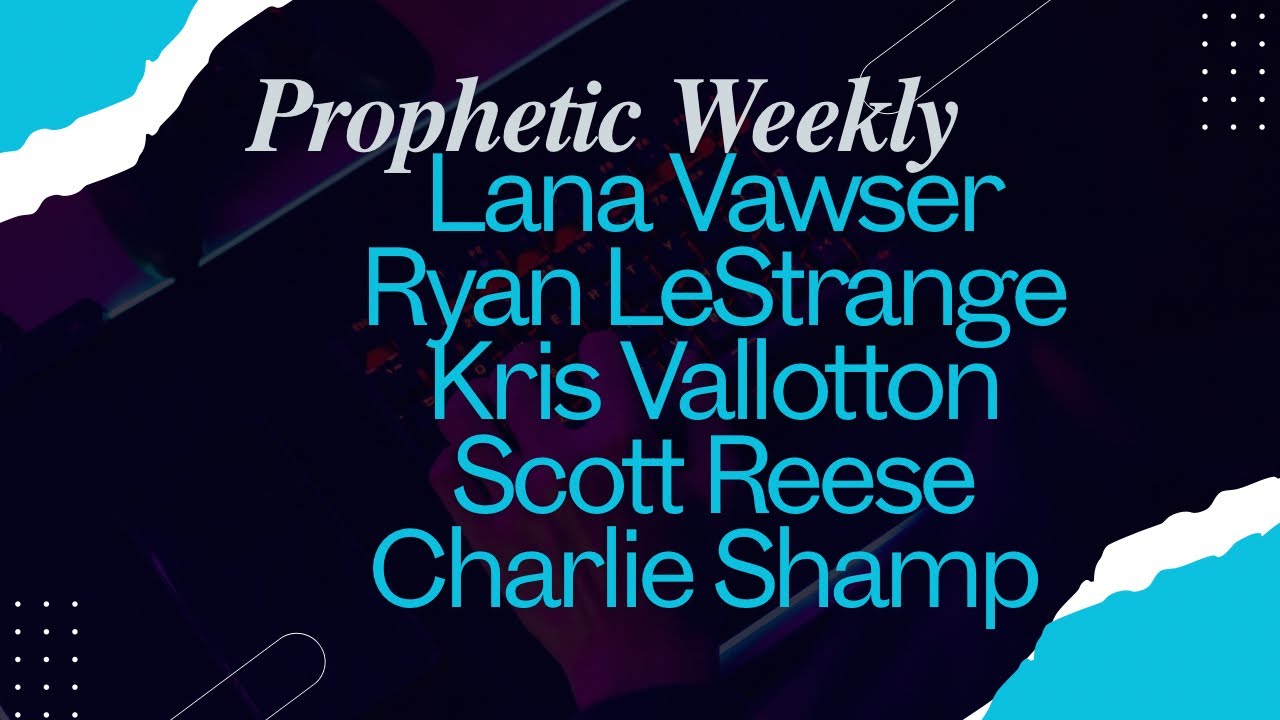 Prophetic Weekly - Lana Vawser, Charlie Shamp, Vallotton, LeStrange ...
