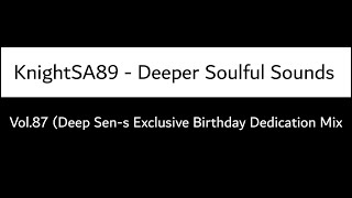 Knightsa89 Deeper Soulful Sounds Vol 87 Deep Sen S Exclusive Birthday Dedication Mix Knight Sa ...