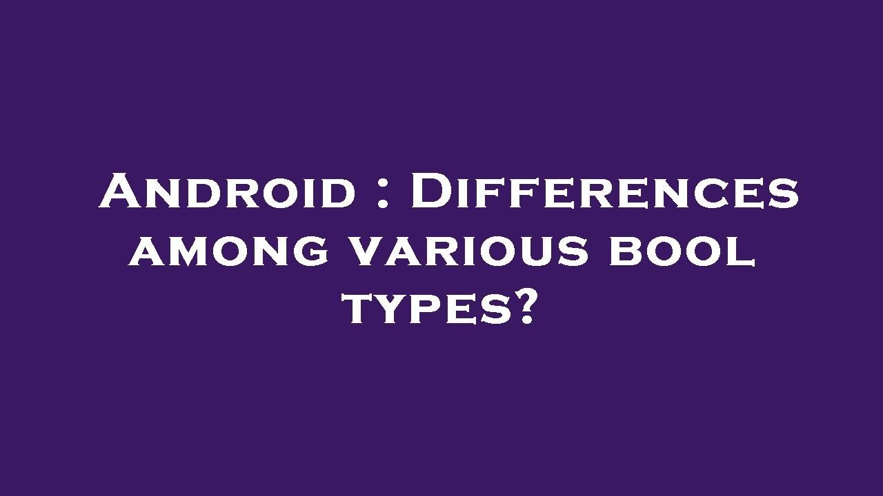 Android : Differences among various bool types? - YouTube