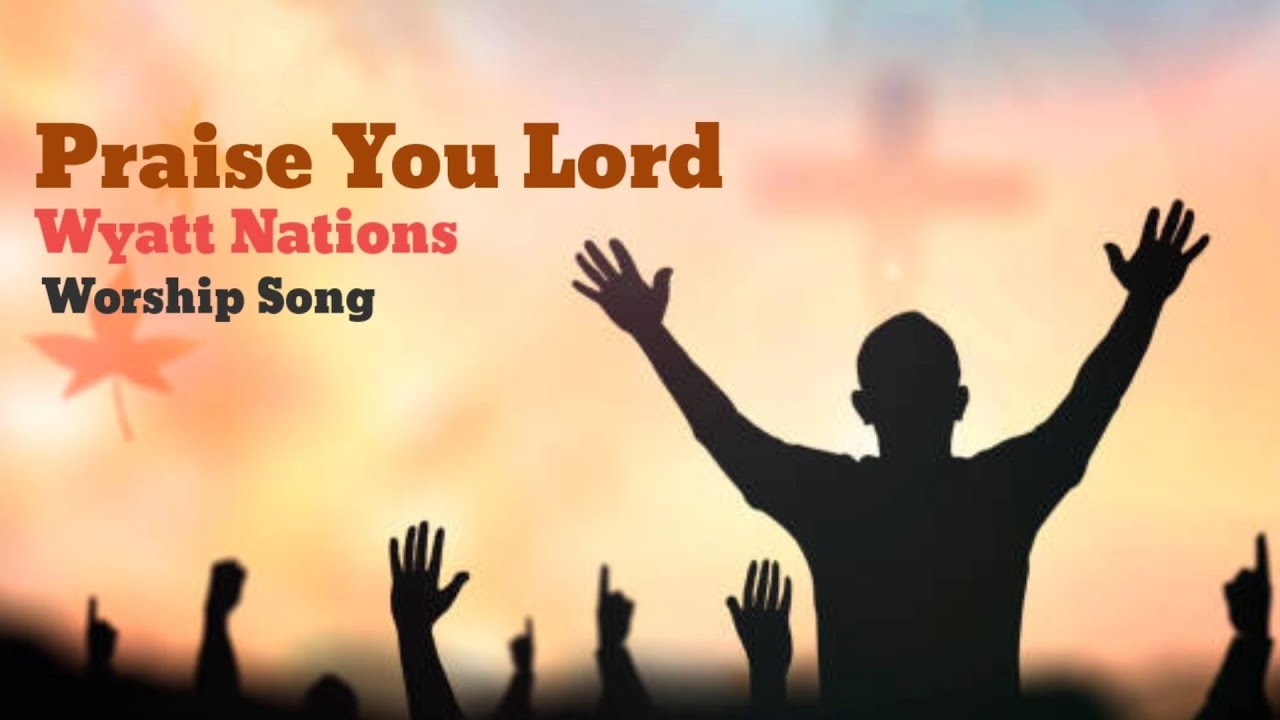 Worship Song - Praise You Lord - By Wyatt Nations - YouTube