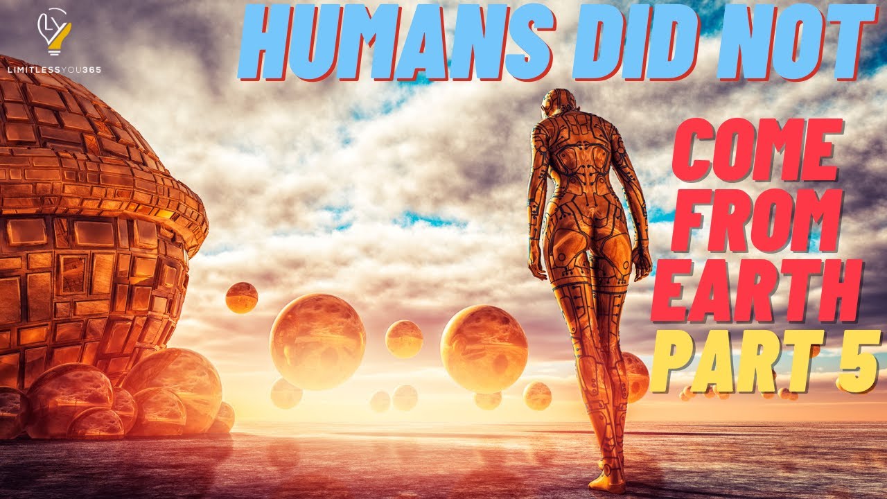 Humans May Not Have Come From Earth - Part 5 || LimitlessYou365 - YouTube
