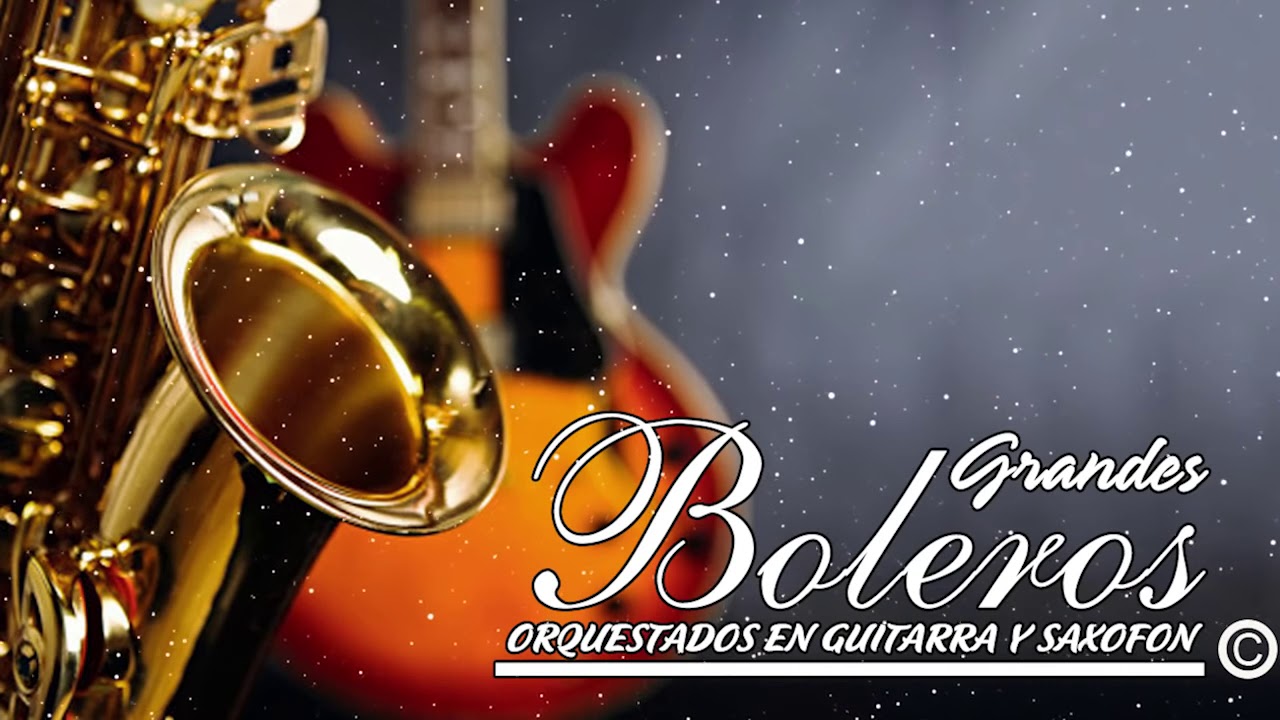 Grandes Boleros Orquestados en Guitarra Y Saxofon 💕 Musical ...