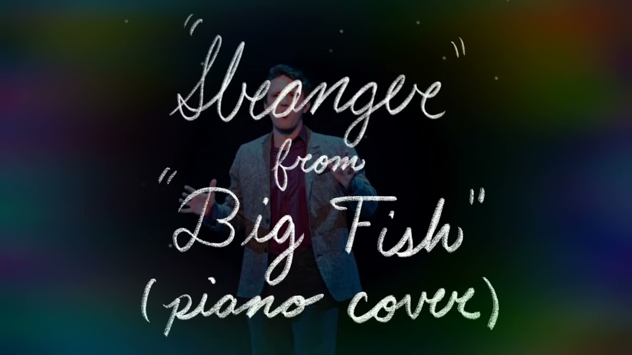 “Stranger” from “Big Fish” (Piano Cover) - YouTube