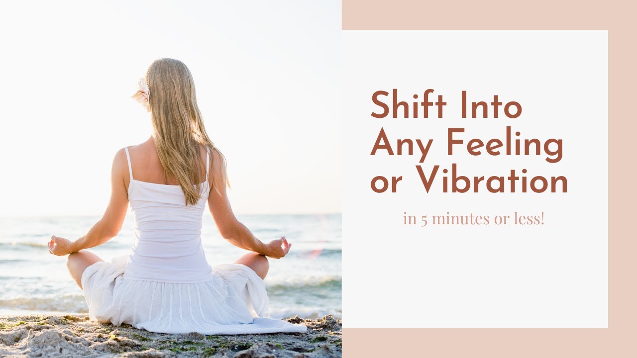 Shift Into Any Feeling Or Vibration in 5 Minutes or Less. - YouTube
