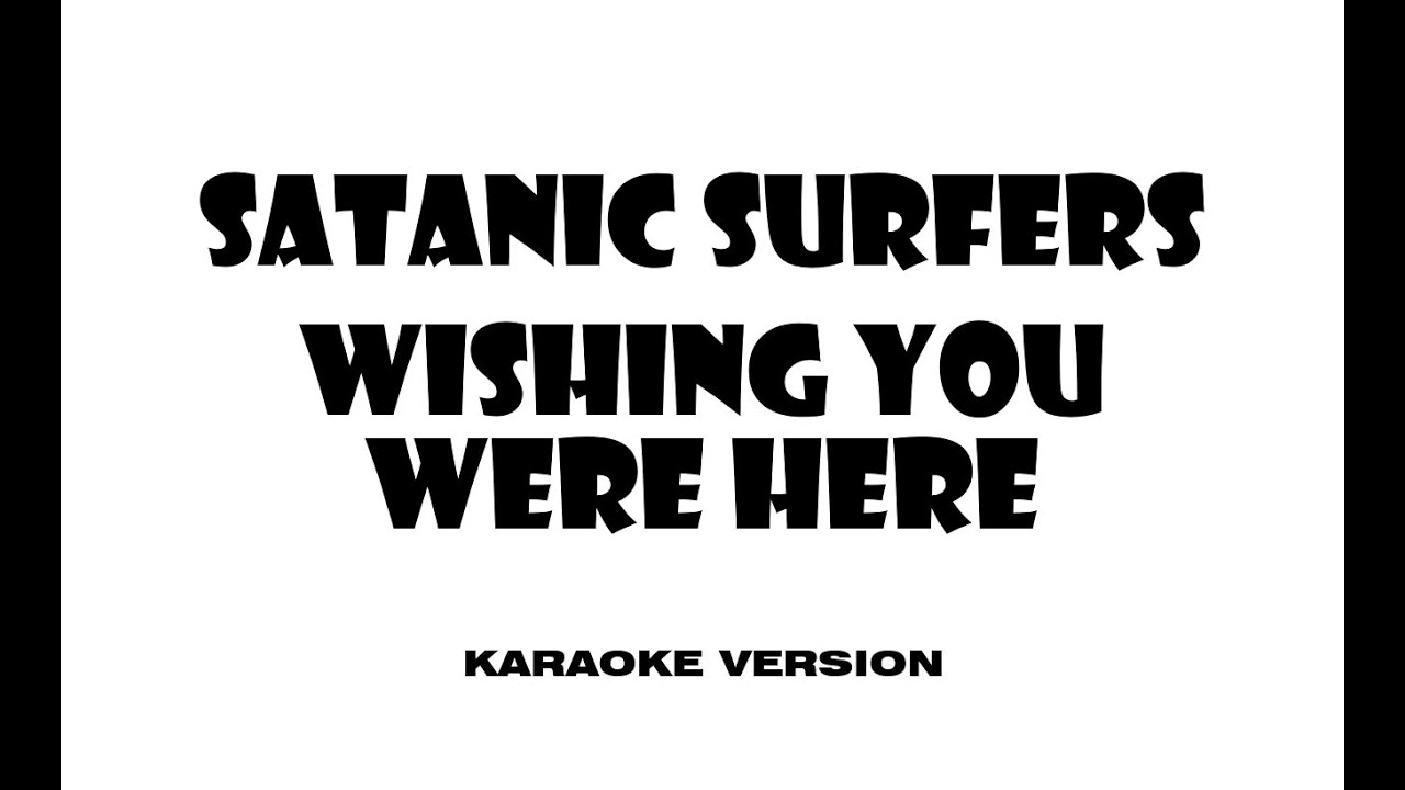 satanic-surfers-wishing-you-were-here-karaoke-version-youtube