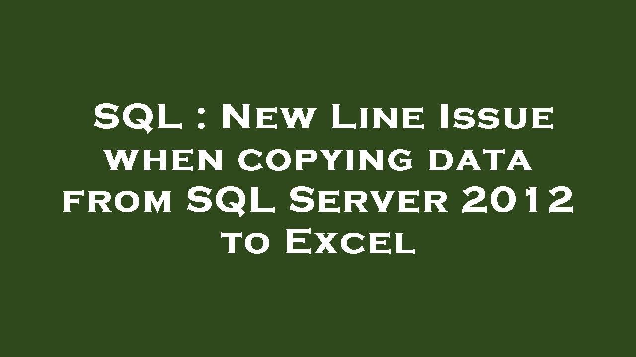 Sql New Line Issue When Copying Data From Sql Server 2012 To Excel