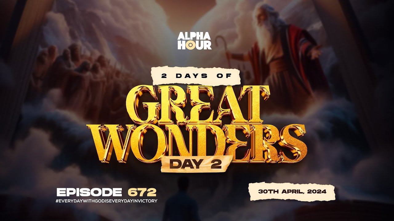 ALPHA HOUR EPISODE 672 | 2 DAYS OF GREAT WONDERS DAY 2 || 30TH APRIL ...