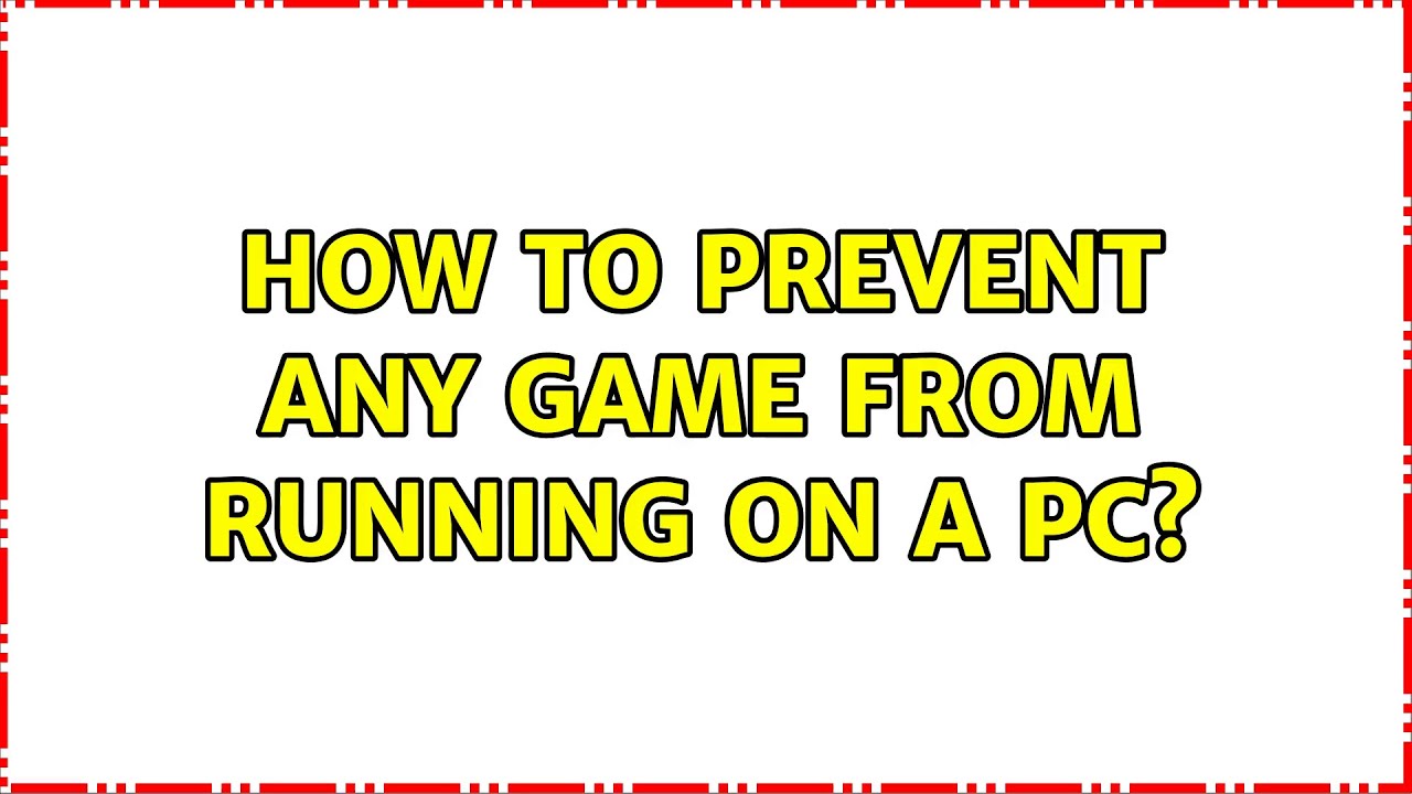 How to prevent any game from running on a PC? - YouTube