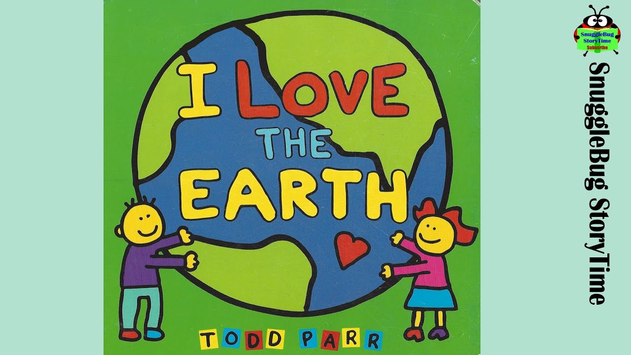 I Love the Earth by Todd Parr | Read Aloud with Snugglebug | The Earth ...