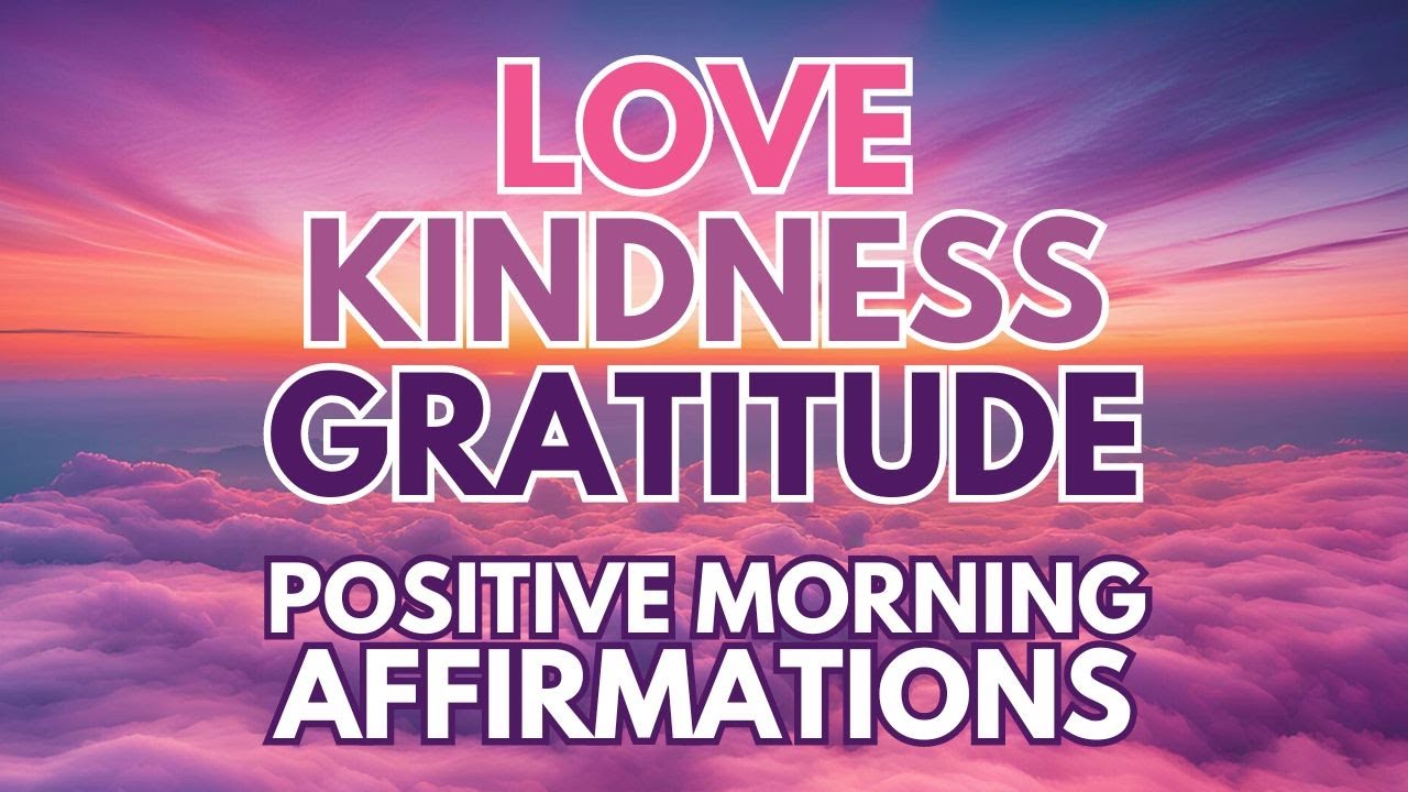 Positive MORNING affirmations LOVE, KINDNESS & GRATITUDE (affirmations ...