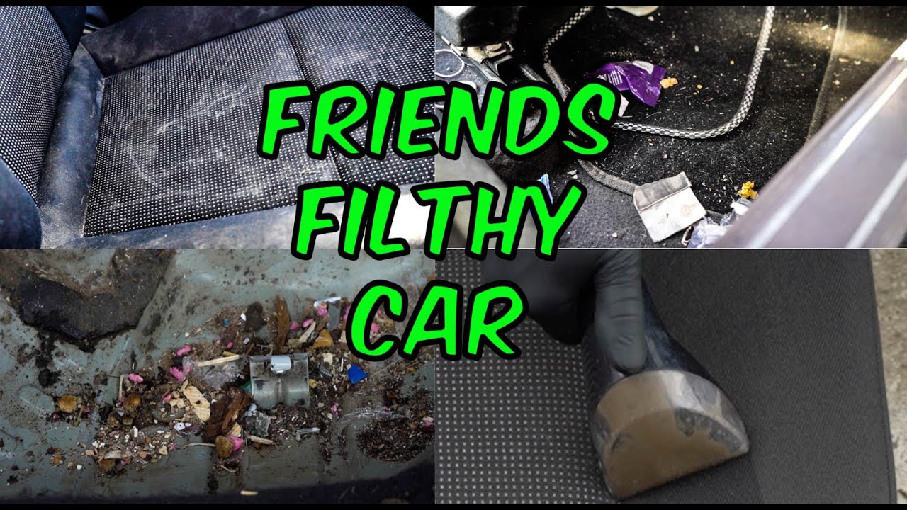 DEEP CLEANING MY FRIENDS FILTHY/DIRTY CAR interior detail ...
