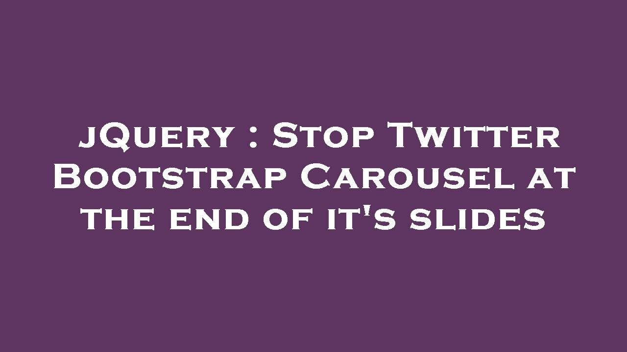 Jquery Stop Twitter Bootstrap Carousel At The End Of Its Slides Youtube