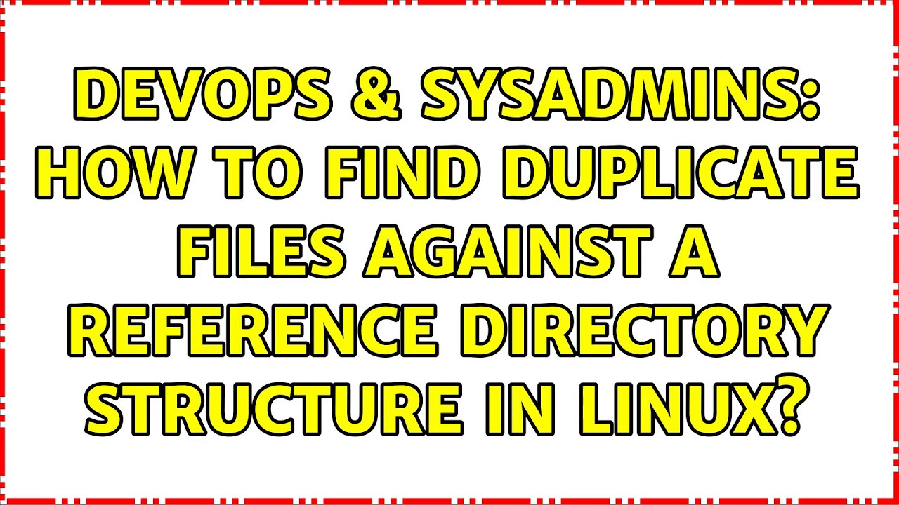 Devops And Sysadmins How To Find Duplicate Files Against A Reference