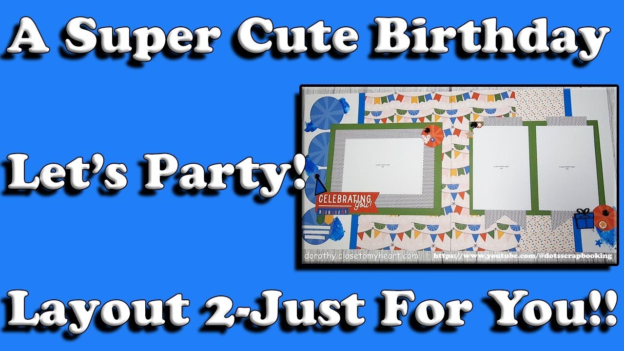 A Super Cute Birthday-Let's Party - Layout 2 -Just For You! - YouTube