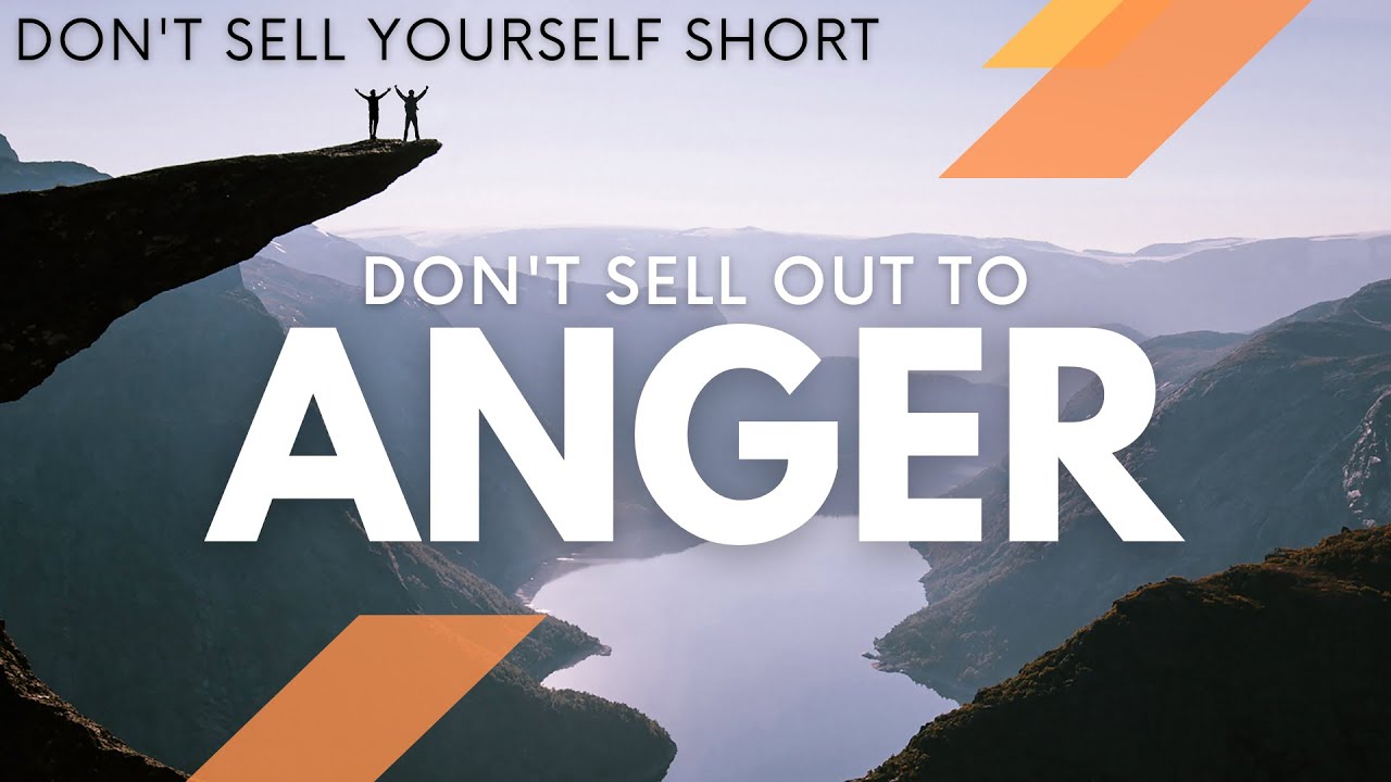 Don't Sell Out To Anger - Part 8 of 9 of Don't Sell Yourself Short ...