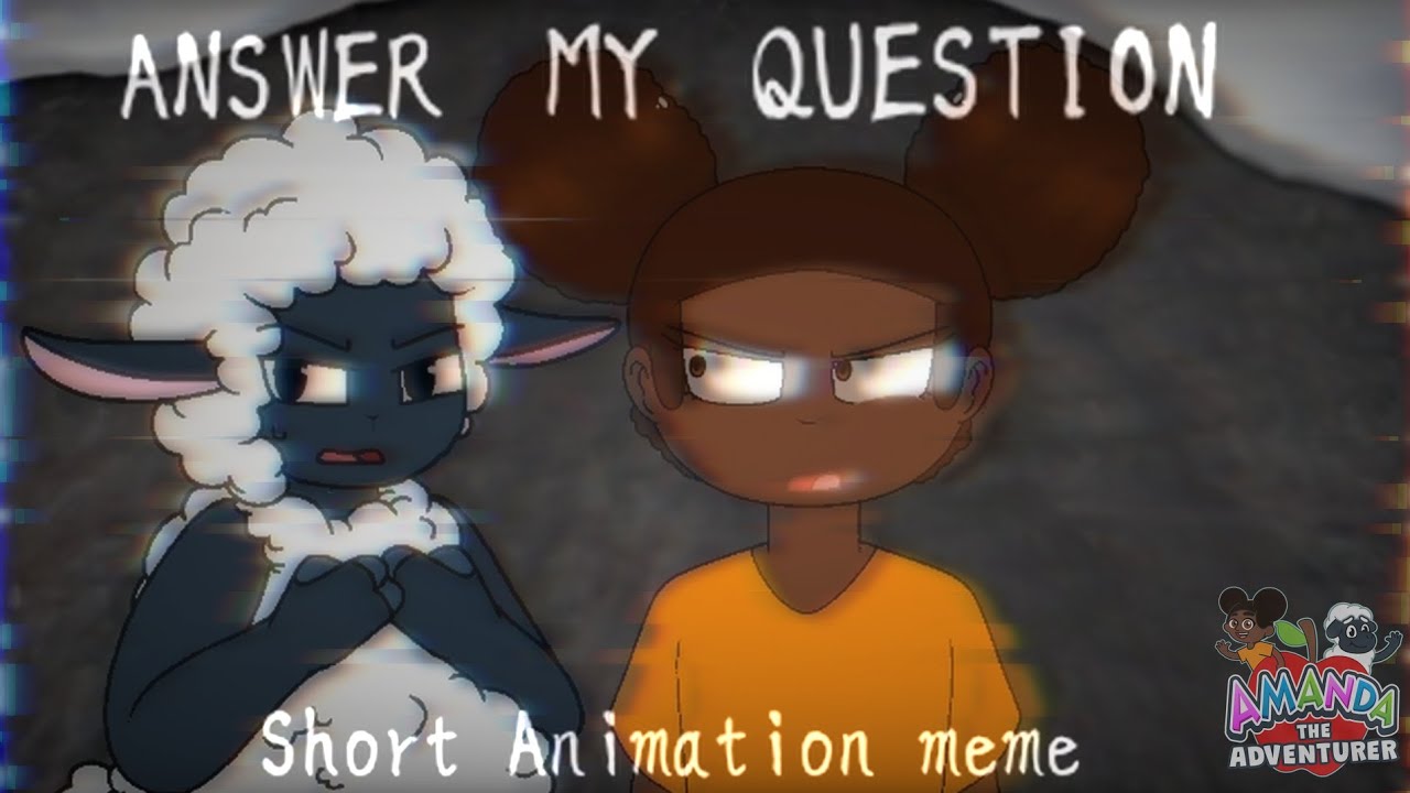 Answer my question | meme | Amanda The Adventurer - YouTube