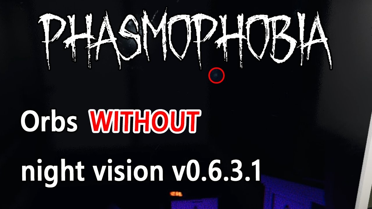【Phasmophobia】Orbs WITHOUT night vision in v0.6.3.1 (works in v0.7.1.5 ...