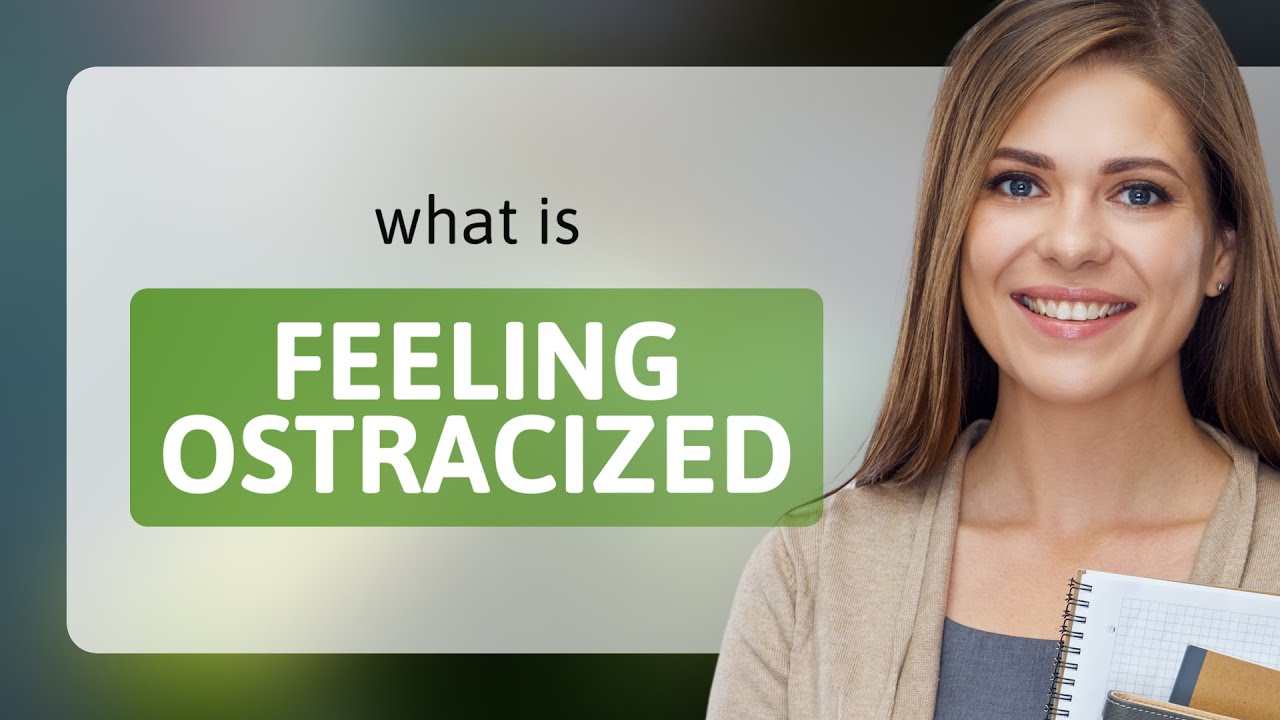 Understanding "Feeling Ostracized": A Guide to Navigating Social ...
