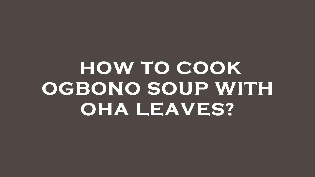 How to cook ogbono soup with oha leaves? - YouTube