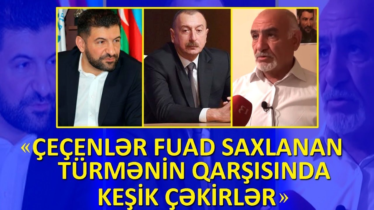 "Çeçenlər Fuad Abbasov saxlanan yerdə keşik çəkirlər, Fuad satılmır ...