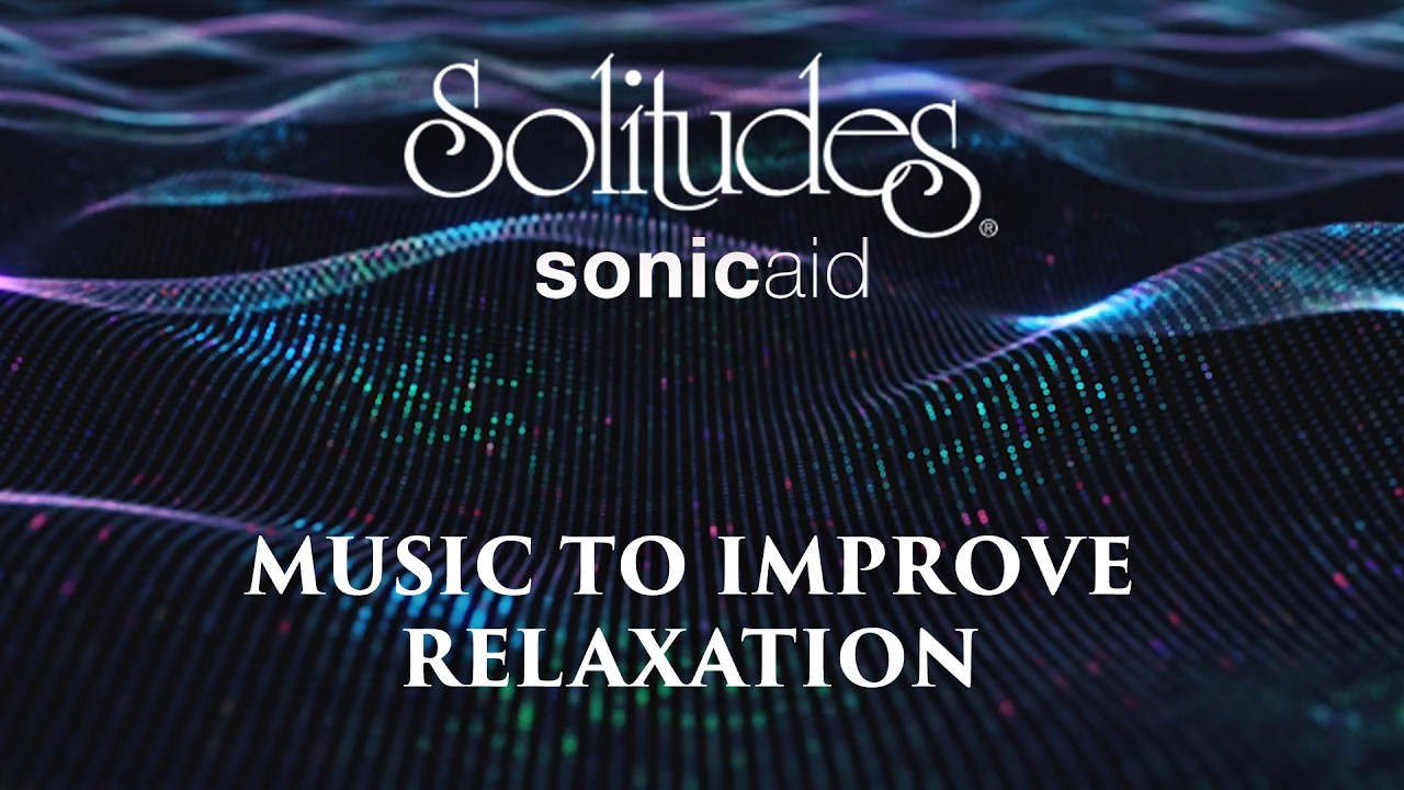 SonicAid Solitudes - The Embrace | Music to Improve Relaxation - YouTube