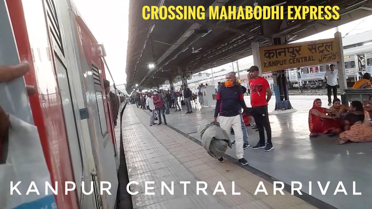 Arrival At KANPUR CENTRAL Station,MAHABODHI Express Departing: Onboard ...