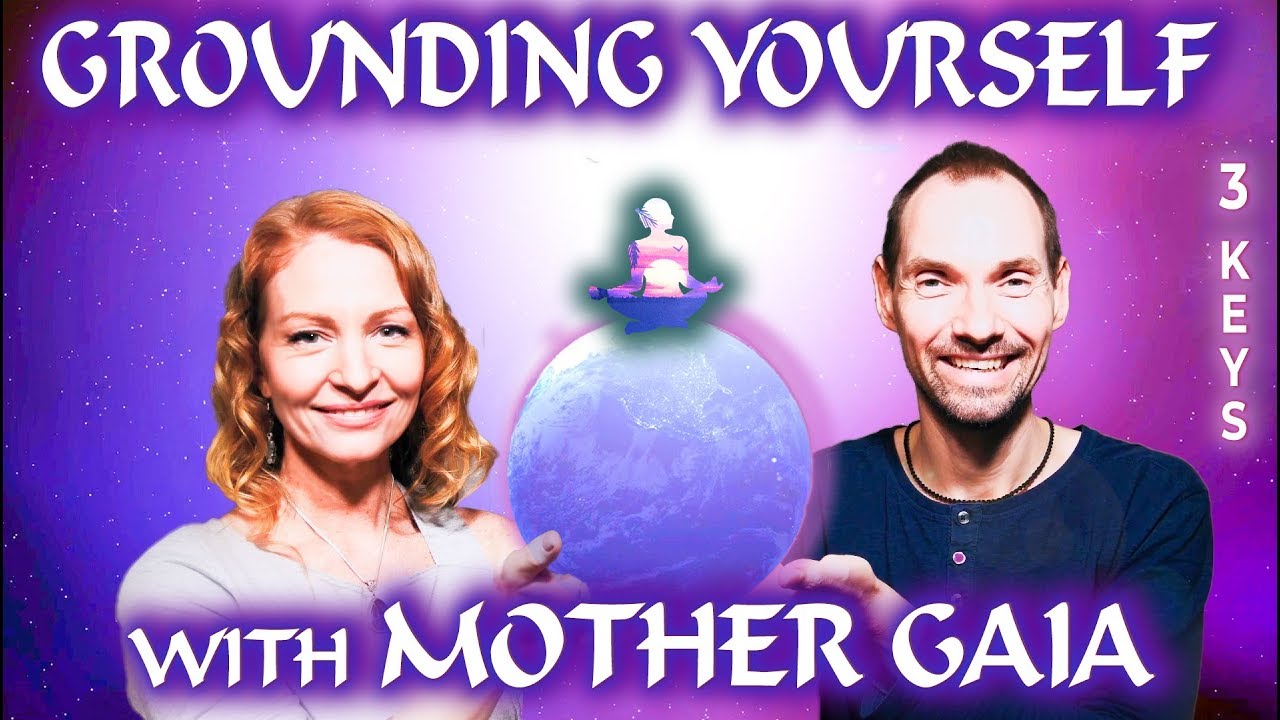 HOW TO GROUND YOURSELF with MOTHER GAIA - 3 Keys! GROUNDING YOURSELF ...