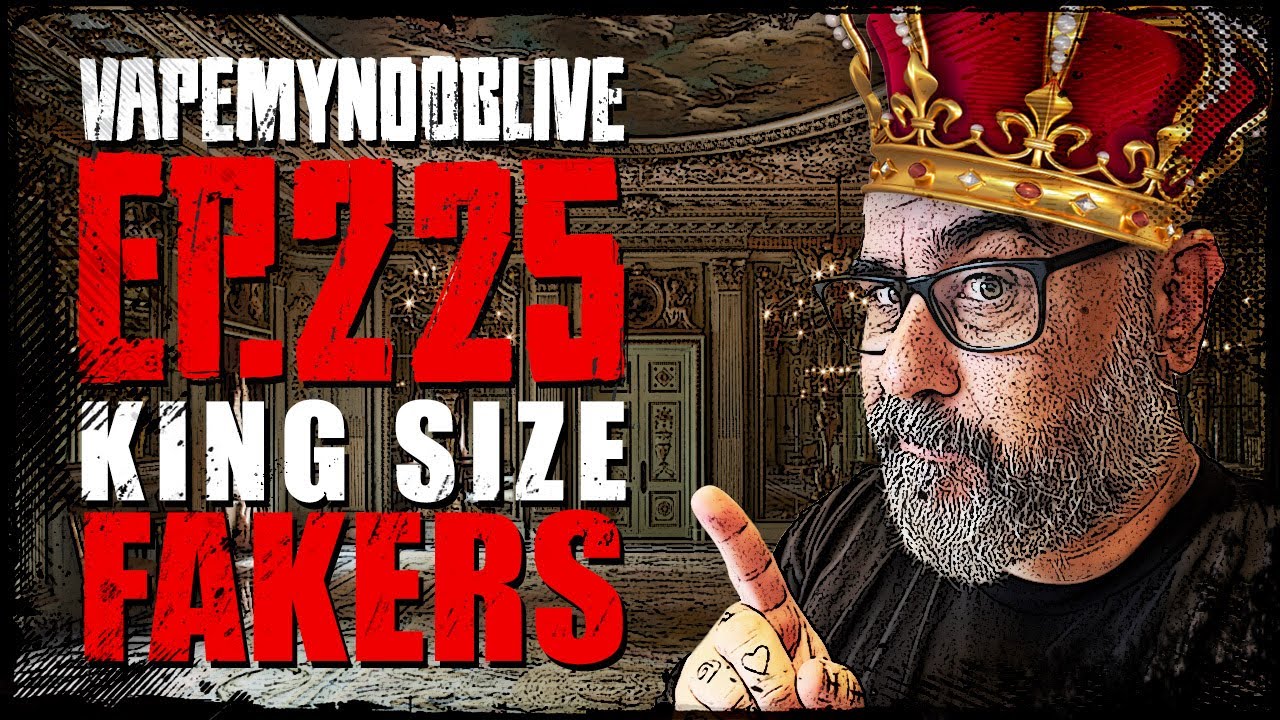 VAPEMYNOOBLIVE 225 - 🕙 - The KING SIZE FAKERS story! | vapemynoob - YouTube
