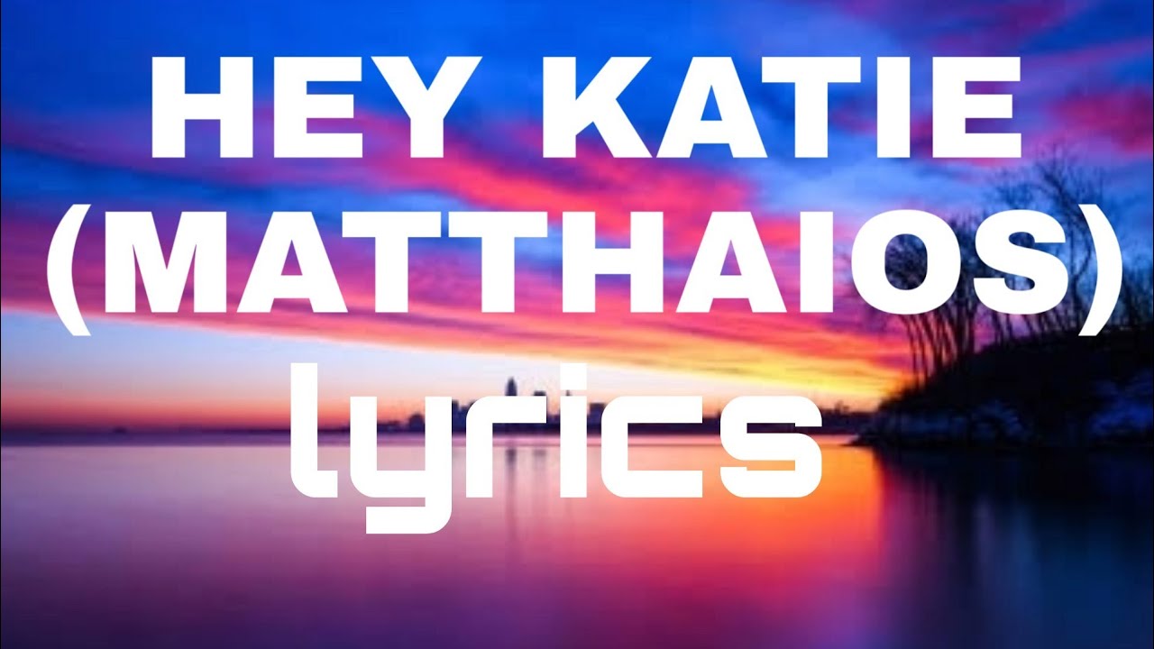 Matthaios-HEY KATIE- (LYRICS) - YouTube